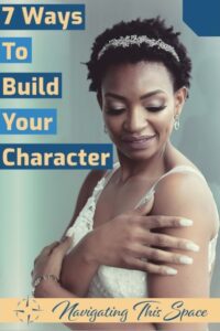 7 Ways To Build Your Character - Navigating This Space
