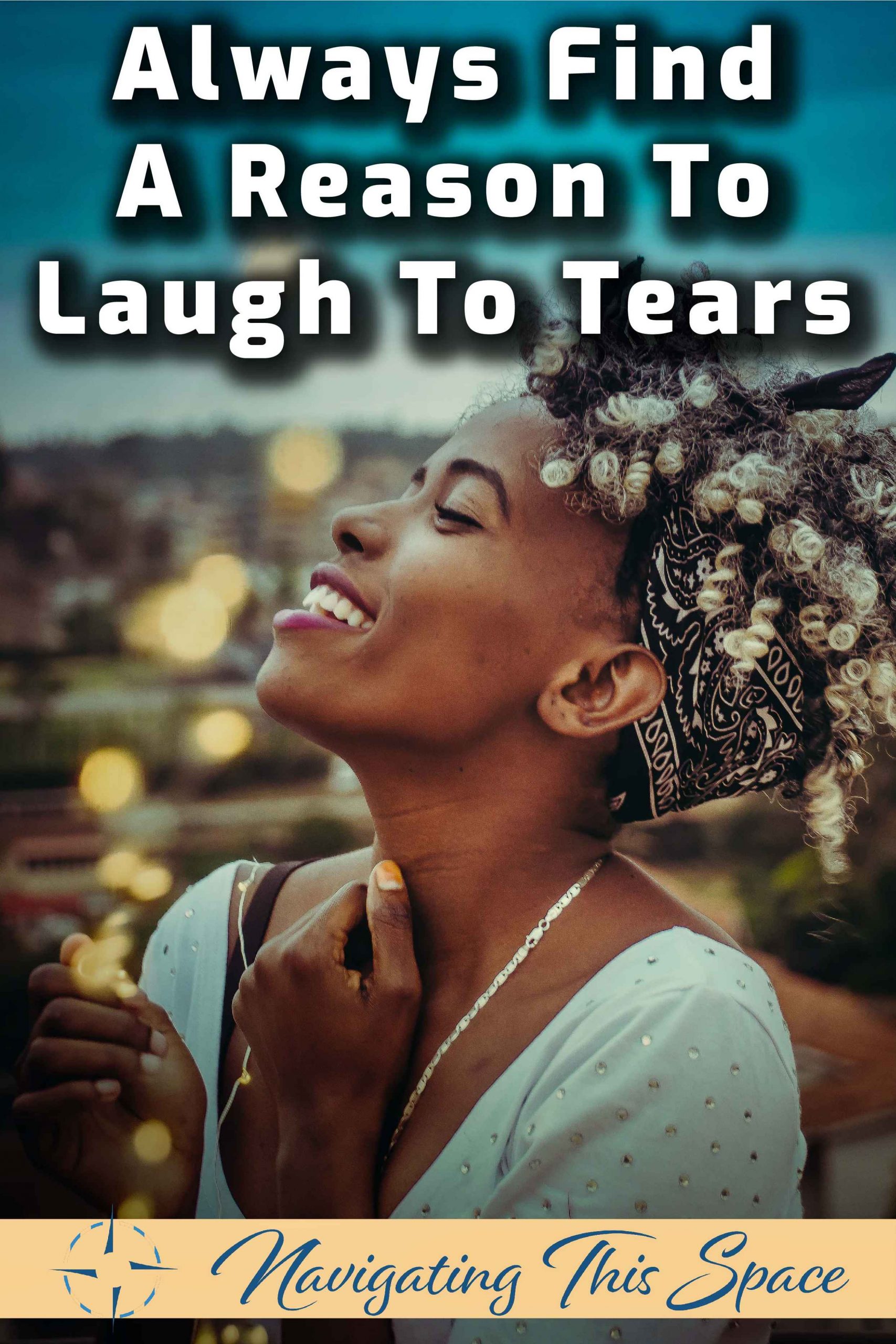 Always Find A Reason To Laugh To Tears - Navigating This Space