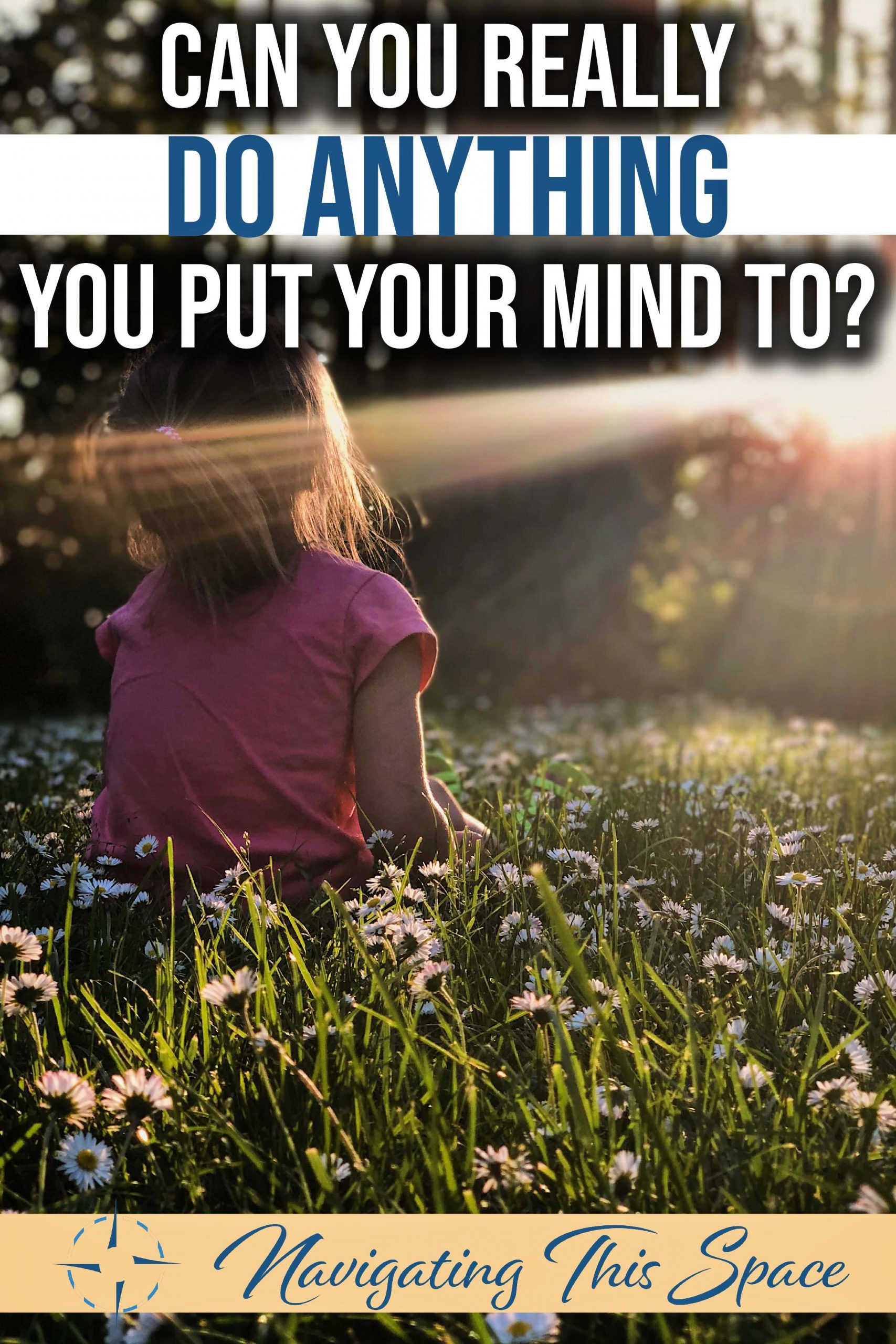 You Can Do Anything You Put Your Mind To - Navigating This Space