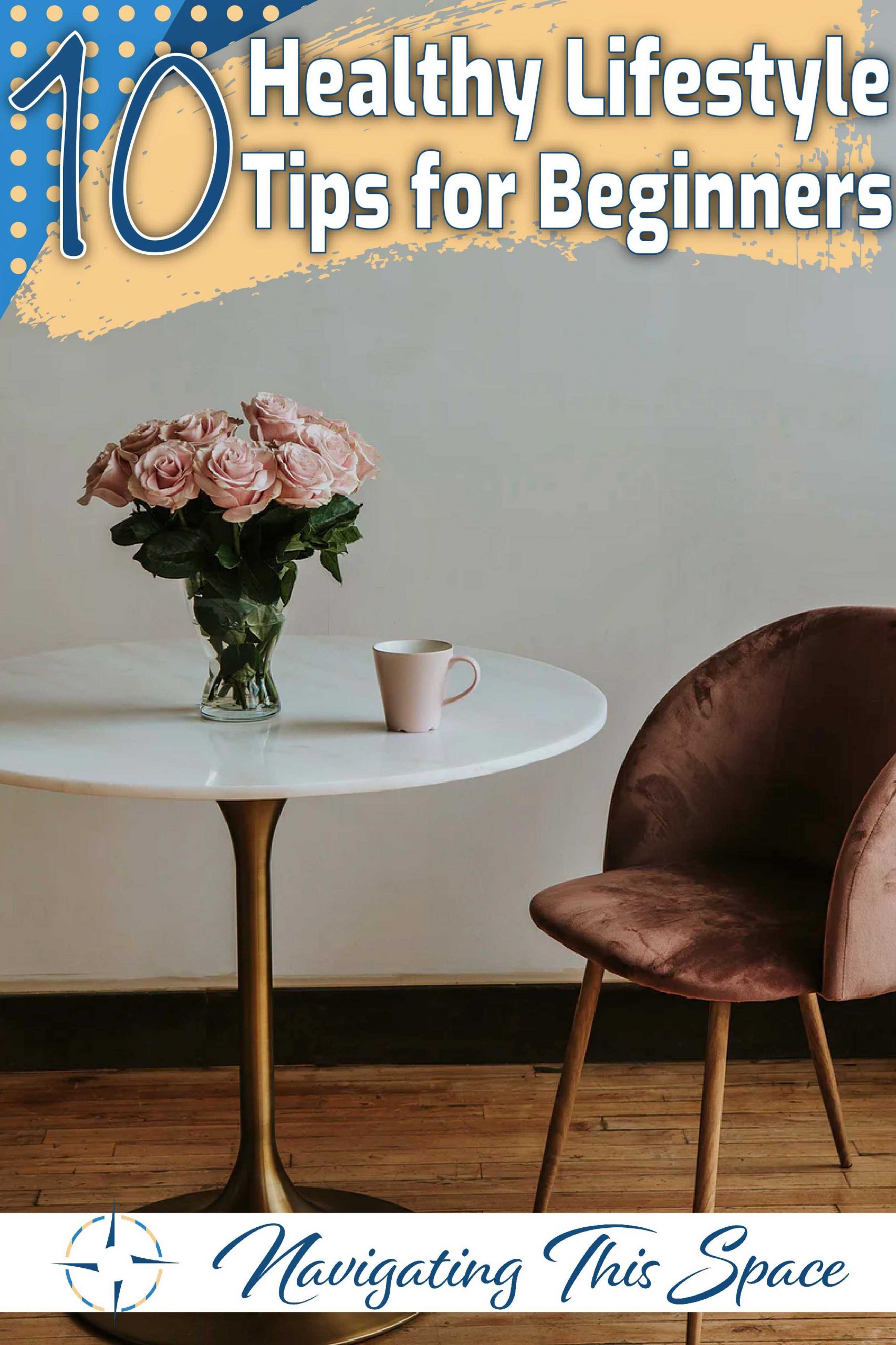 The Beginner's Guide: 10 Healthy Lifestyle Tips - Navigating This Space