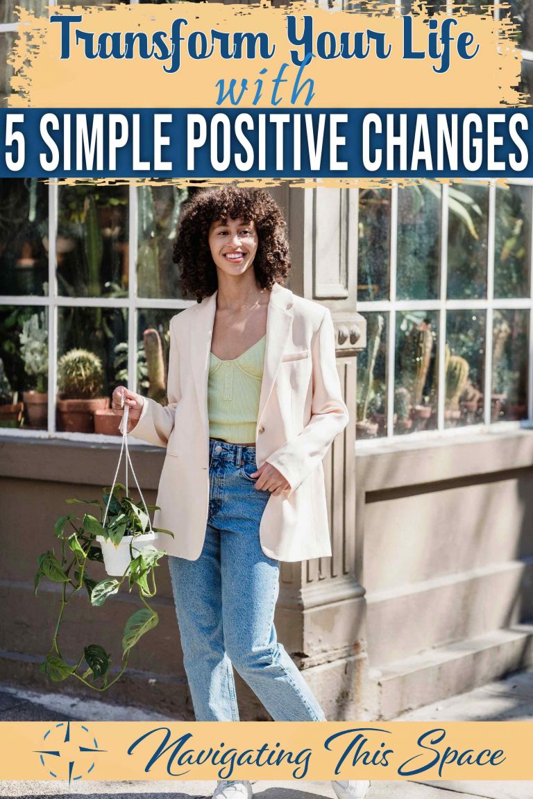 5 Simple Positive Changes You Can Make Today - Navigating This Space