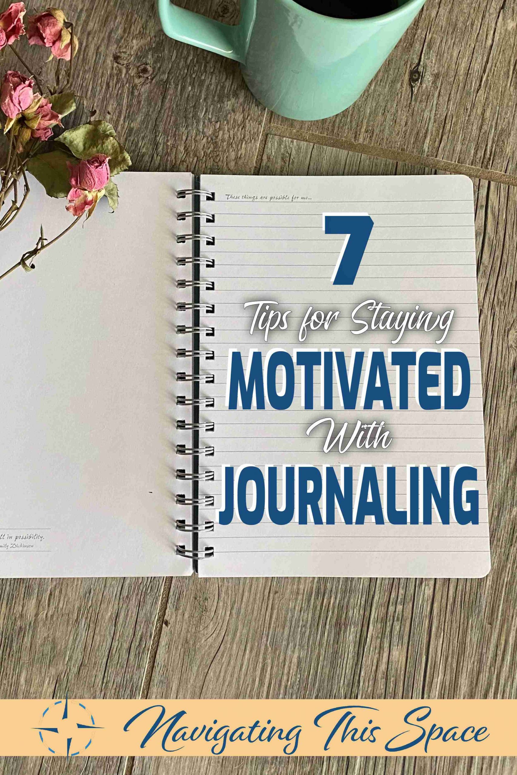 7 Tips for Staying Motivated With Journaling - Navigating This Space