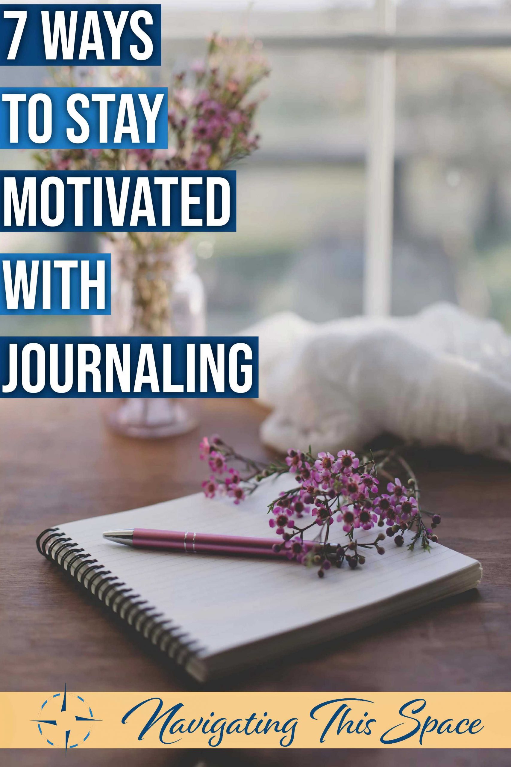 7 Tips for Staying Motivated With Journaling - Navigating This Space