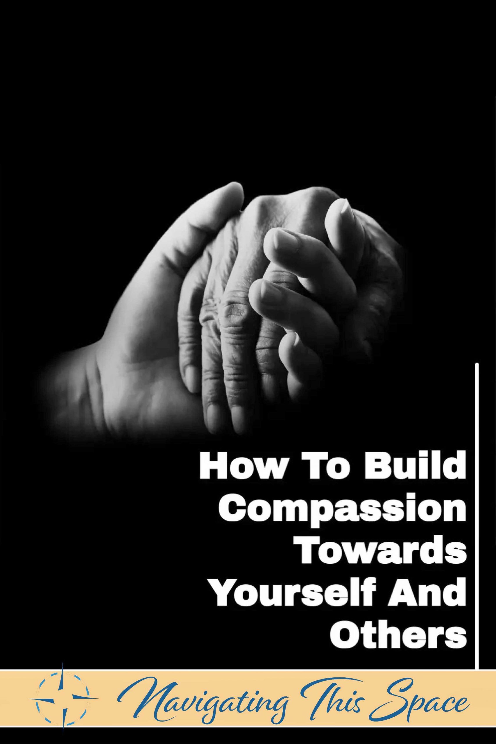 How to Have Compassion Towards Yourself and Others - Navigating This Space
