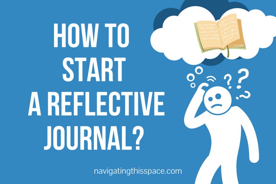 How to Start and Keep a Reflection Journal - Navigating This Space