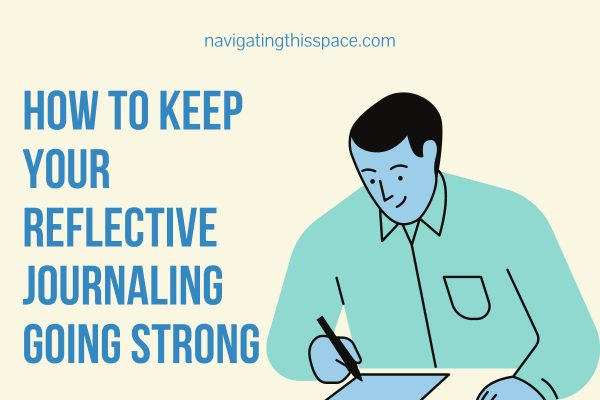 How to Start and Keep a Reflection Journal - Navigating This Space