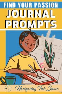 60 Journal Prompts To Help You Find Your Passion - Navigating This Space