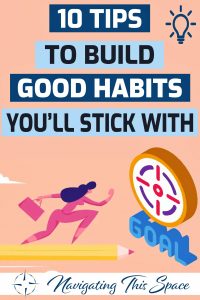How To Make New Habits Stick | 10 Simple Tips - Navigating This Space