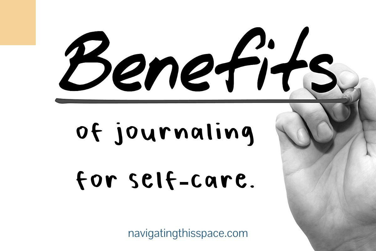 The Benefits of Self-Care Journaling: How To Get Started - Navigating ...