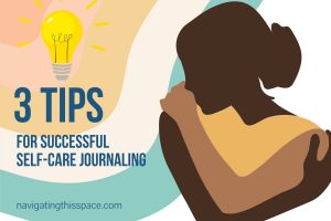 The Benefits of Self-Care Journaling: How To Get Started - Navigating ...