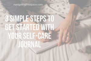 The Benefits of Self-Care Journaling: How To Get Started - Navigating ...