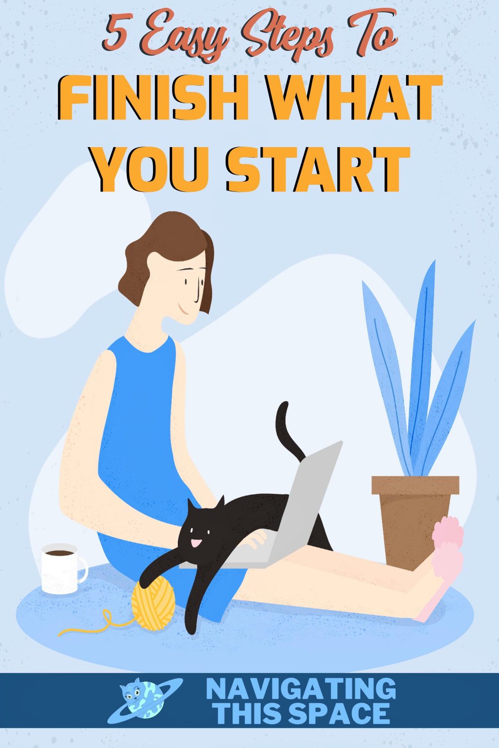 How To Finish What You Start (The 5-Step Guide) - Navigating This Space
