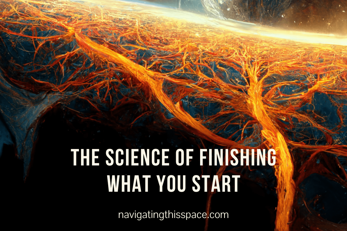 How To Finish What You Start (The 5-Step Guide) - Navigating This Space