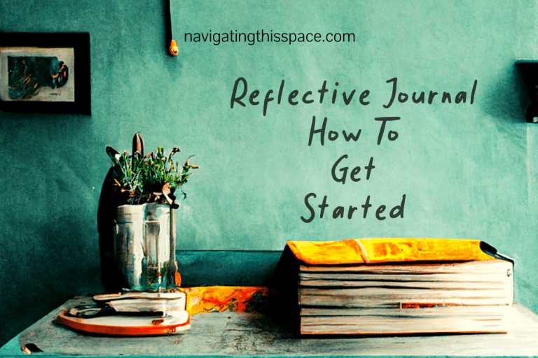 The Truth About Keeping A Reflective Journal - 5 Reasons Why You Should - Navigating This Space