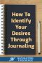 How To Identify Your Desires Through Journaling - Navigating This Space