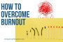 8 Realistic Ways to Overcome Burnout - Navigating This Space