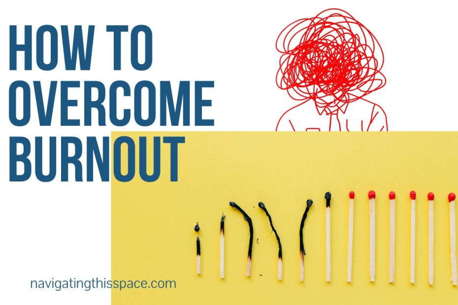 8 Realistic Ways to Overcome Burnout - Navigating This Space